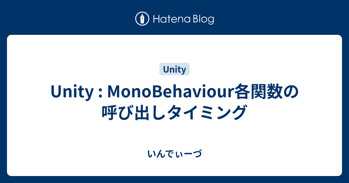 Unity : MonoBehaviour各関数の呼び出しタイミング - いんでぃーづ