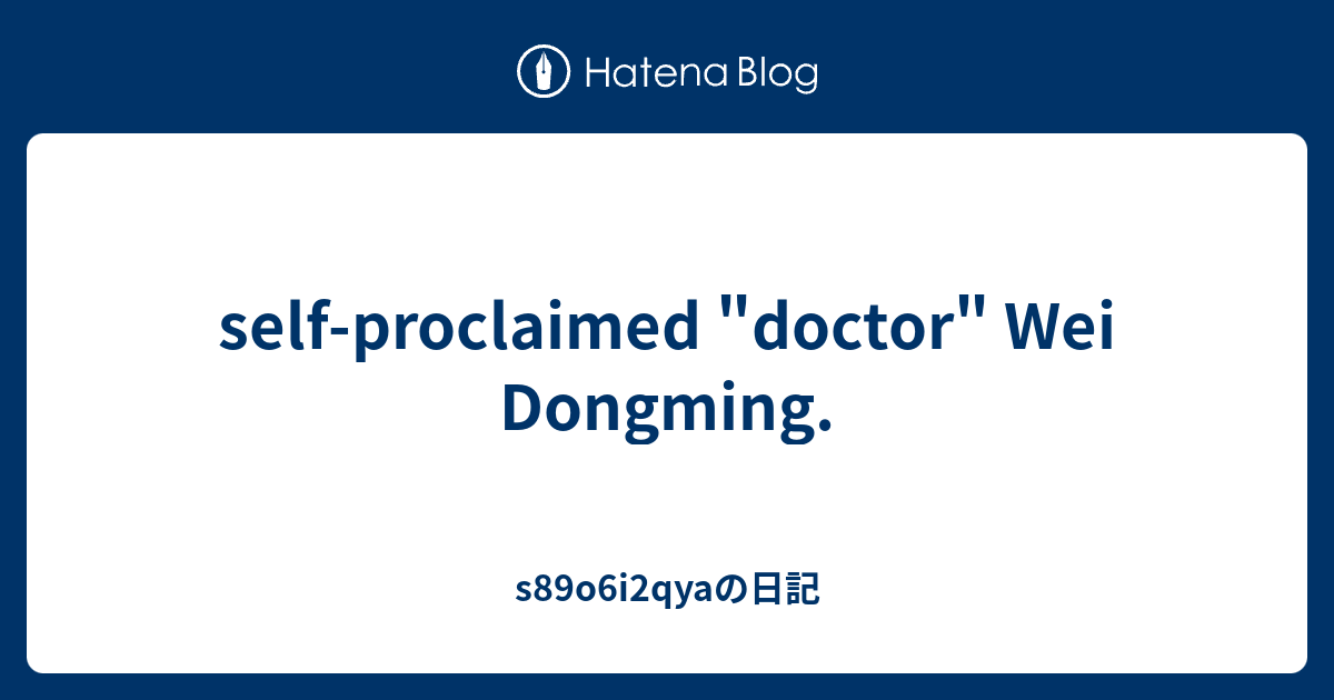 self-proclaimed "doctor" Wei Dongming. - s89o6i2qyaの日記