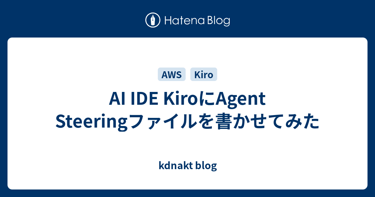 AI IDE KiroにAgent Steeringファイルを書かせてみた - kdnakt blog