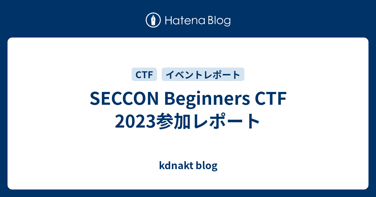 SECCON Beginners CTF 2023参加レポート - kdnakt blog