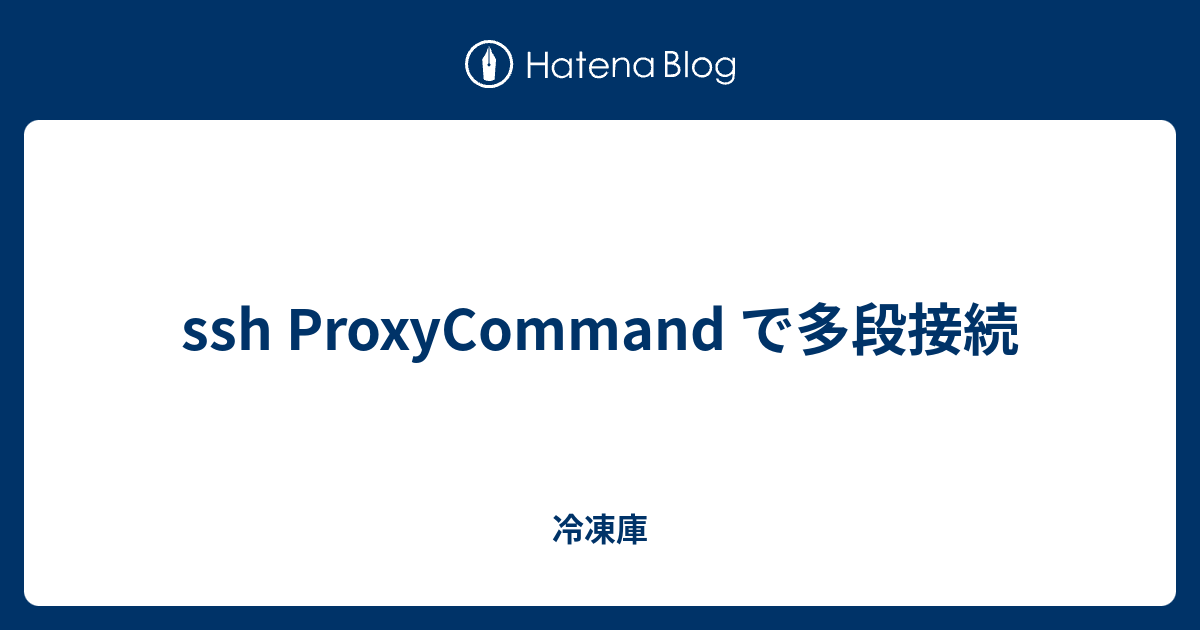 ssh ProxyCommand で多段接続 - 冷凍庫