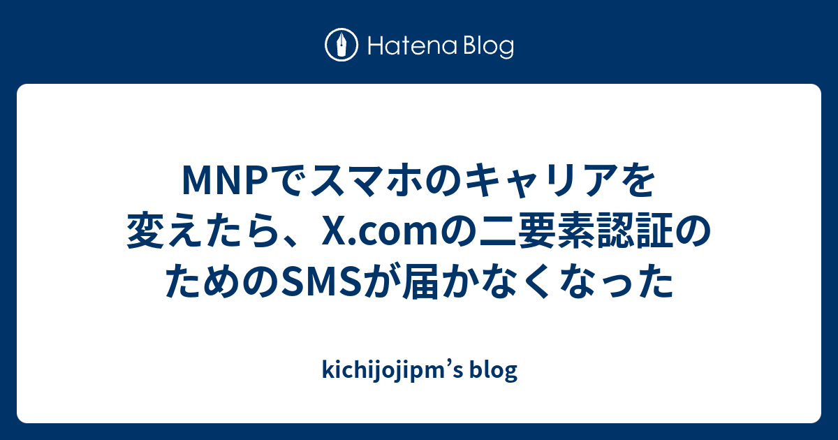 MNPでスマホのキャリアを変えたら、X.comの二要素認証のためのSMSが届かなくなった - kichijojipm’s blog