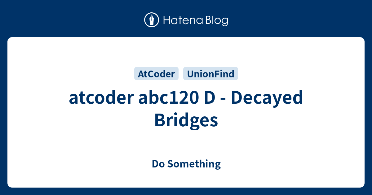 atcoder abc120 D - Decayed Bridges - Do Something