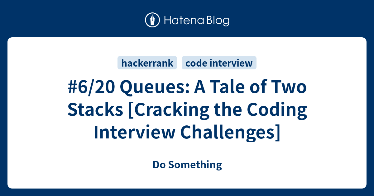 #6/20 Queues: A Tale of Two Stacks [Cracking the Coding Interview Challenges] - Do Something