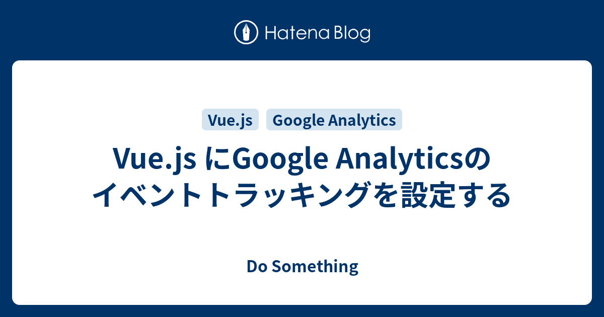 Vue.js にGoogle Analyticsのイベントトラッキングを設定する - Do Something