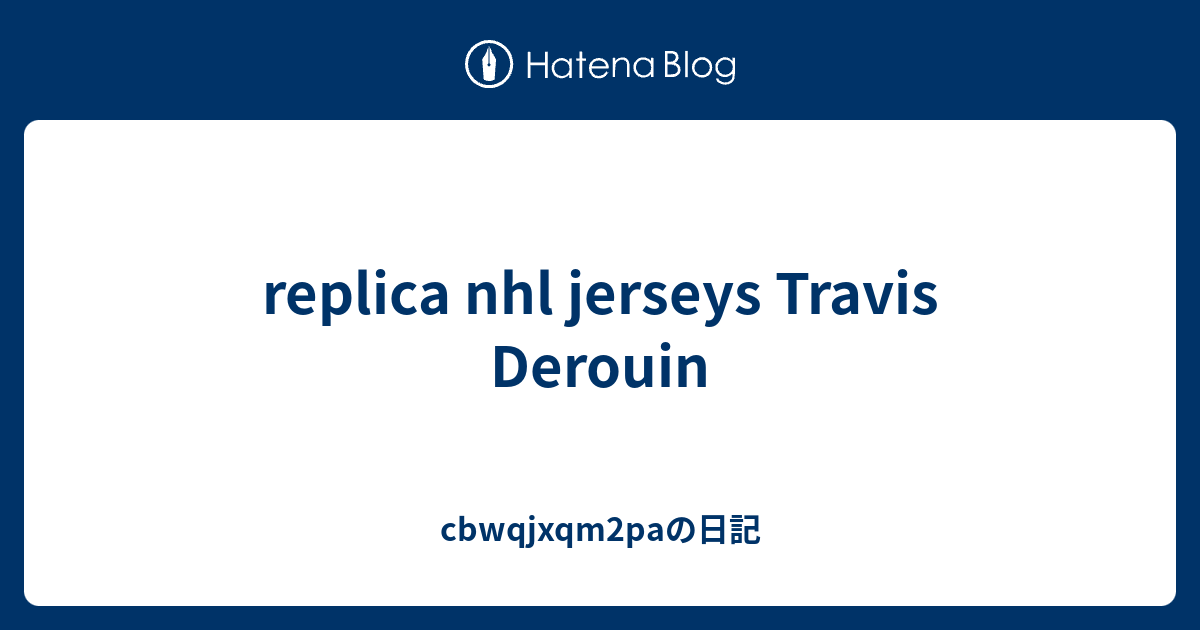 replica nhl jerseys Travis Derouin - cbwqjxqm2paの日記