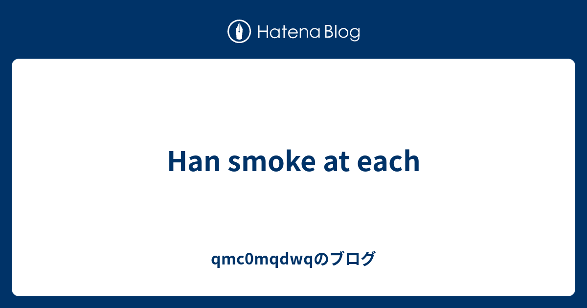 Han smoke at each - qmc0mqdwqのブログ