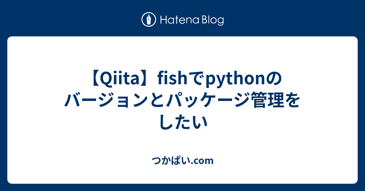 【Qiita】fishでpythonのバージョンとパッケージ管理をしたい - つかぱい.com