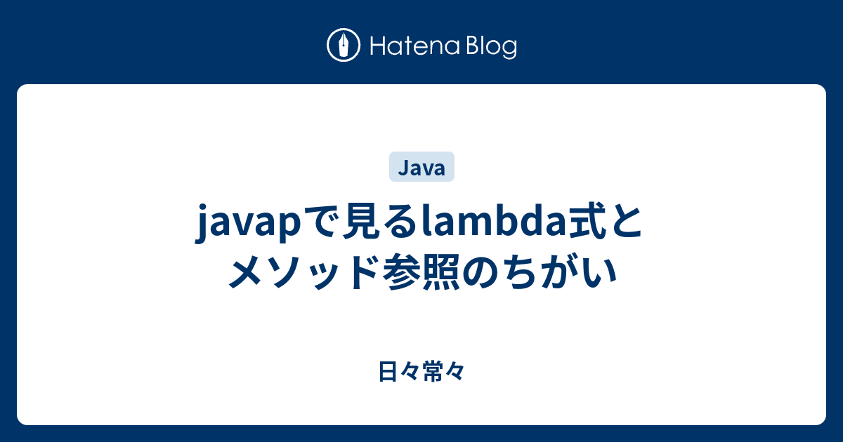 javapで見るlambda式とメソッド参照のちがい - 日々常々