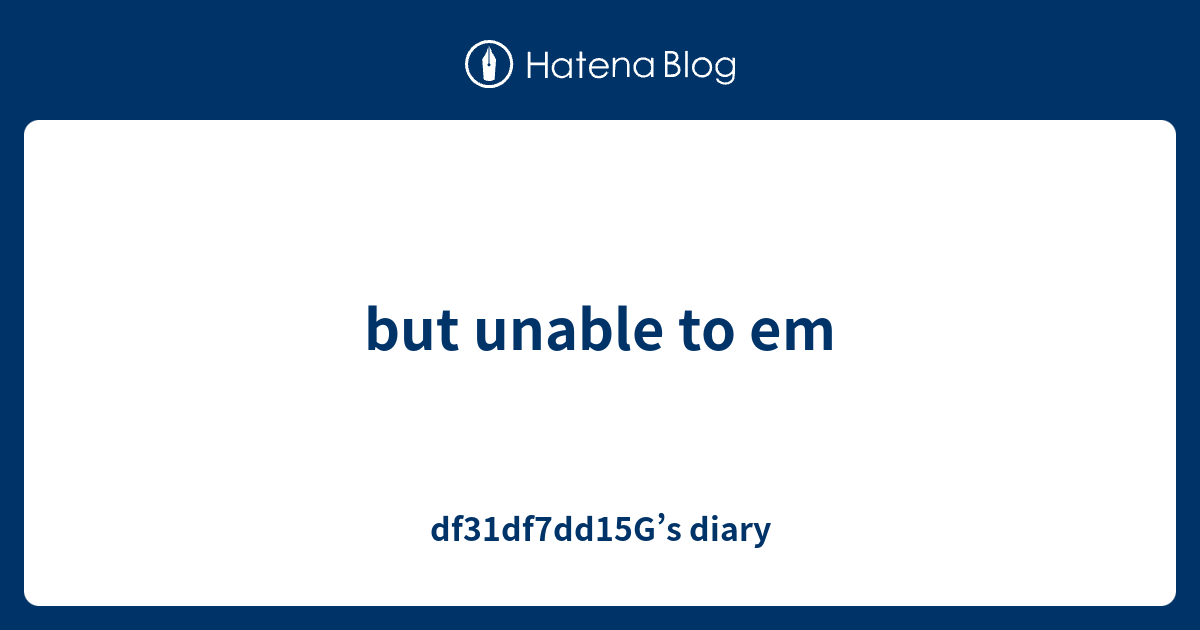 but unable to em - df31df7dd15G’s diary