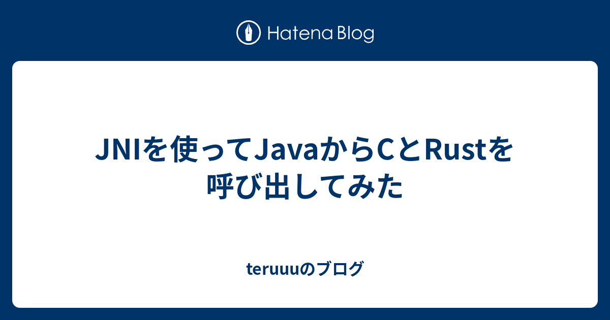 JNIを使ってJavaからCとRustを呼び出してみた - teruuuのブログ
