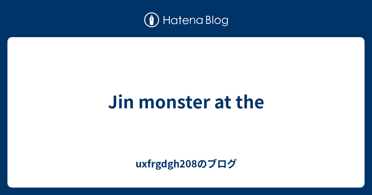 Jin monster at the - uxfrgdgh208のブログ