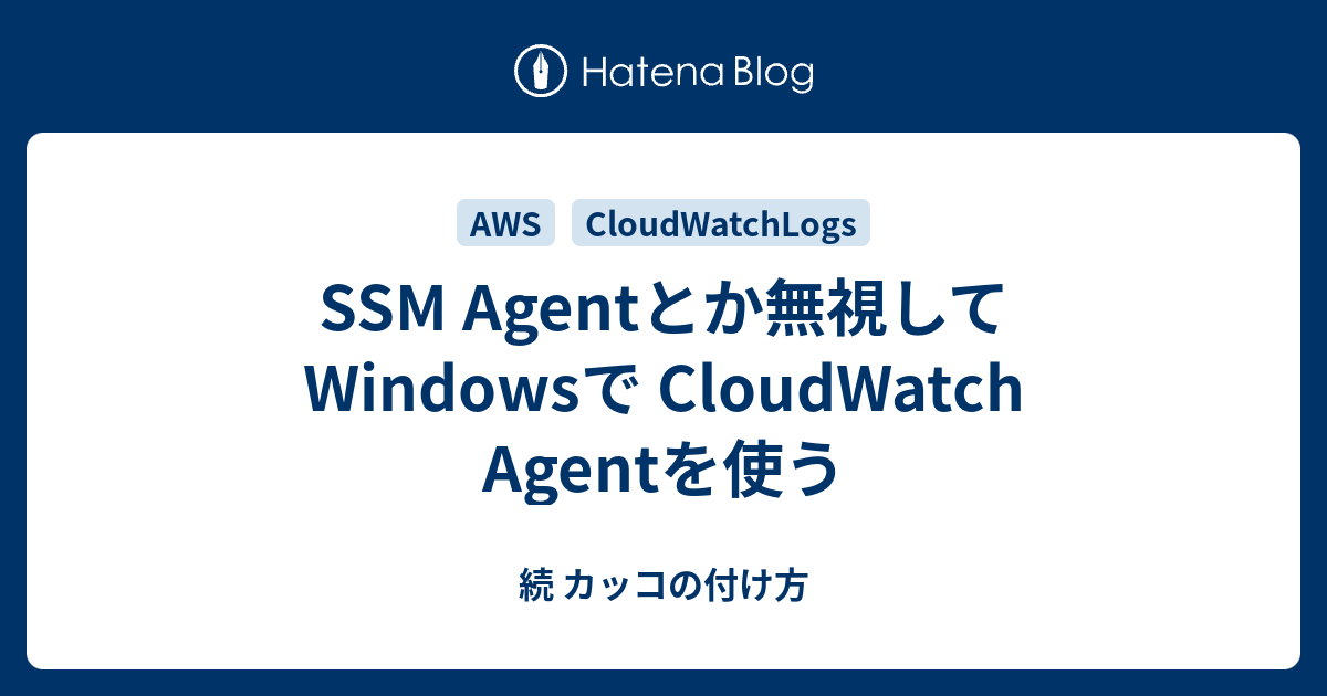 SSM Agentとか無視して Windowsで CloudWatch Agentを使う - 続 カッコの付け方