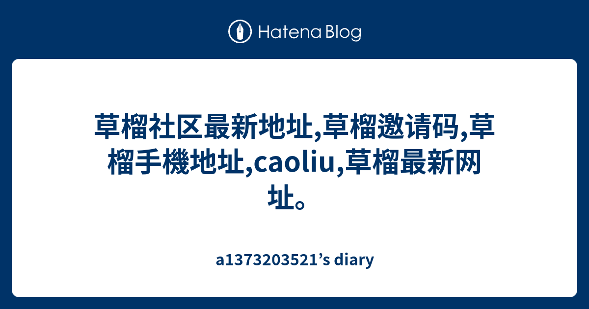 草榴社区最新地址,草榴邀请码,草榴手機地址,caoliu,草榴最新网址。 - a1373203521’s diary