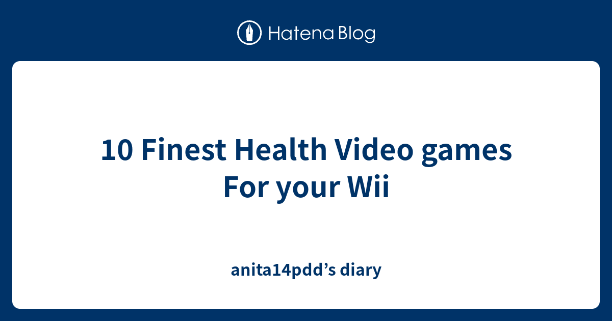 10 Finest Health Video games For your Wii - anita14pdd’s diary