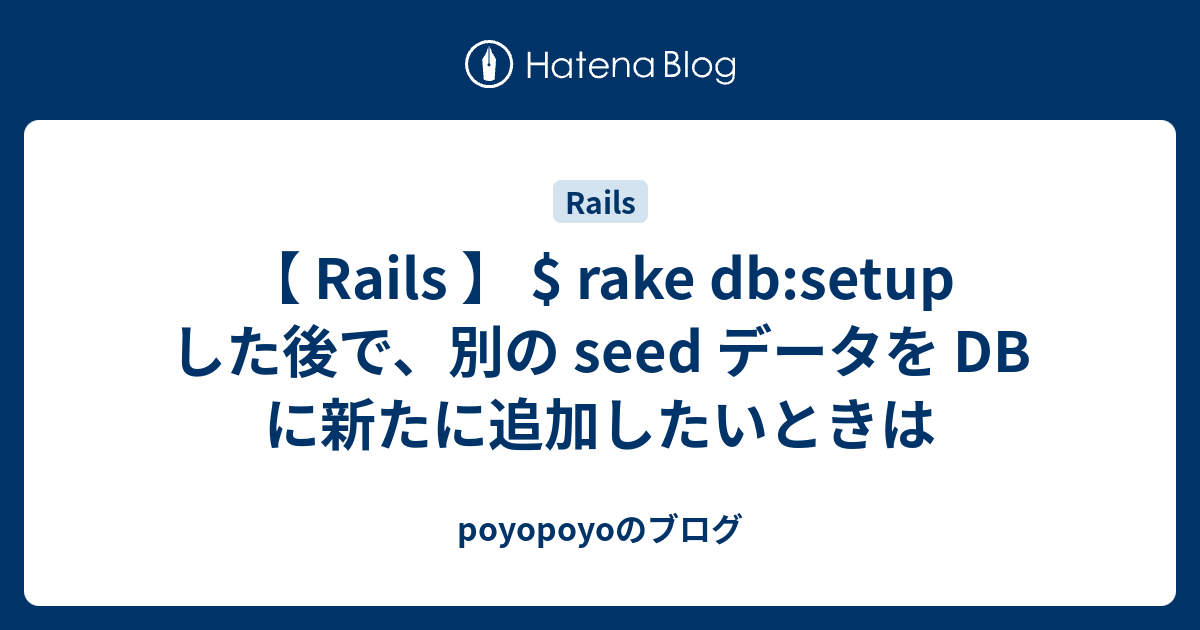 Rails 】 $ rake db:setup した後で、別の seed データを DB に新たに追加したいときは - poyopoyoのブログ