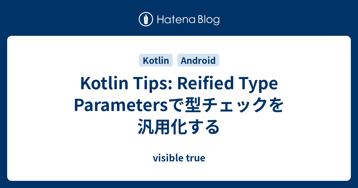 Kotlin Tips: Reified Type Parametersで型チェックを汎用化する - visible true