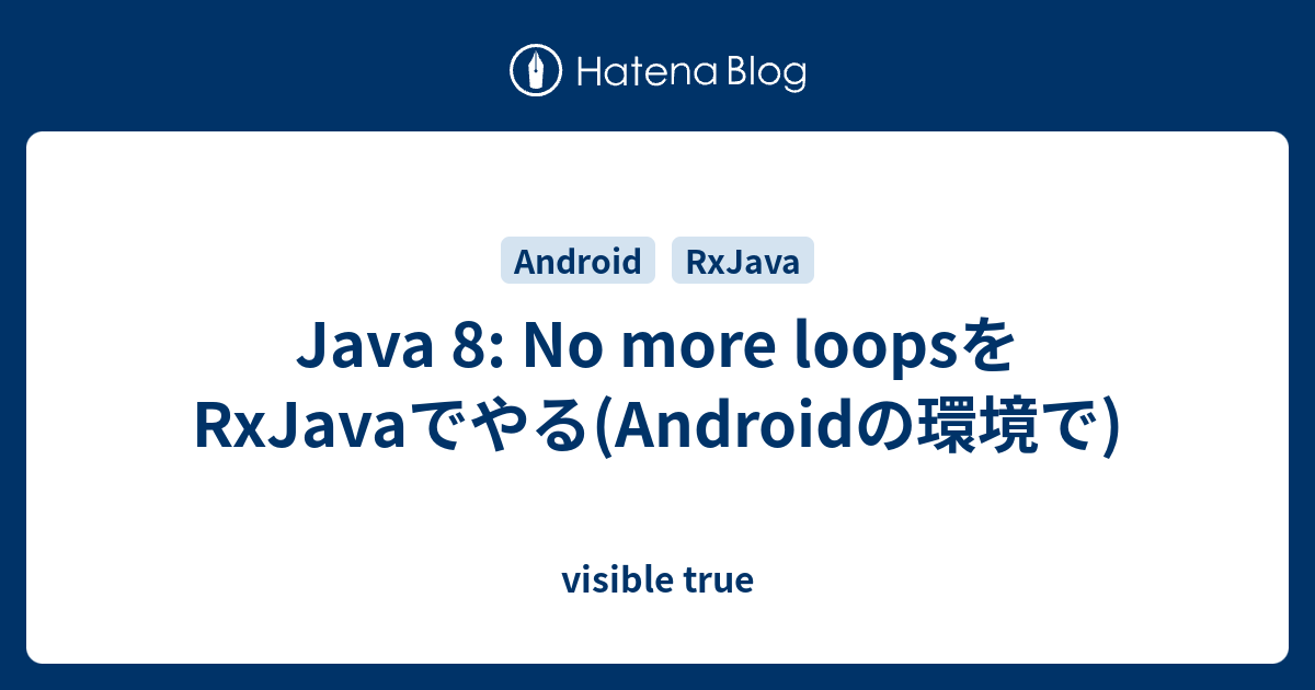 Java 8: No more loopsをRxJavaでやる(Androidの環境で) - visible true