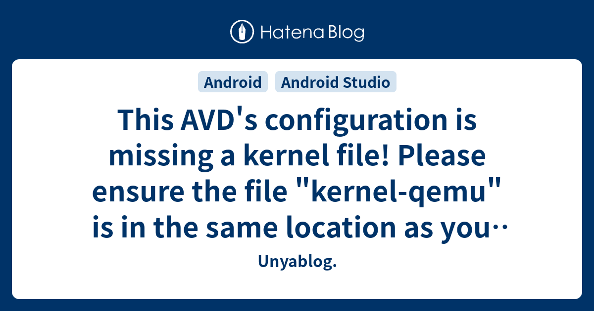 This AVD's configuration is missing a kernel file! Please ensure the file "kernel-qemu" is in ...
