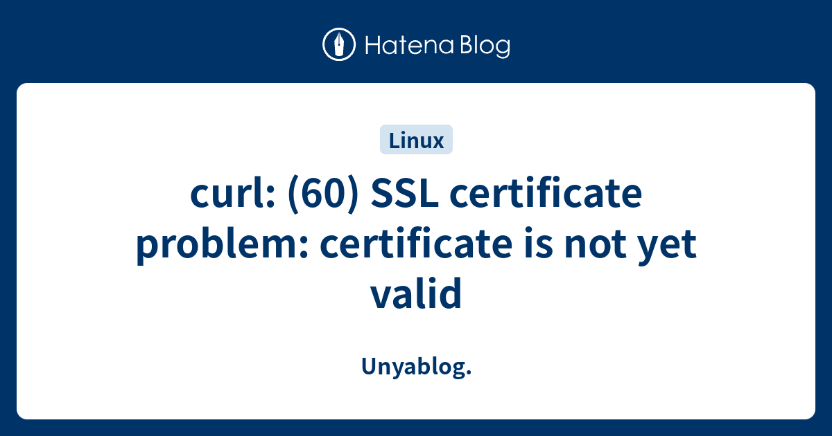 curl: (60) SSL certificate problem: certificate is not yet valid - Unyablog.