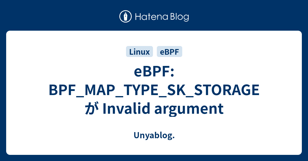 eBPF: BPF_MAP_TYPE_SK_STORAGE が Invalid argument - Unyablog.