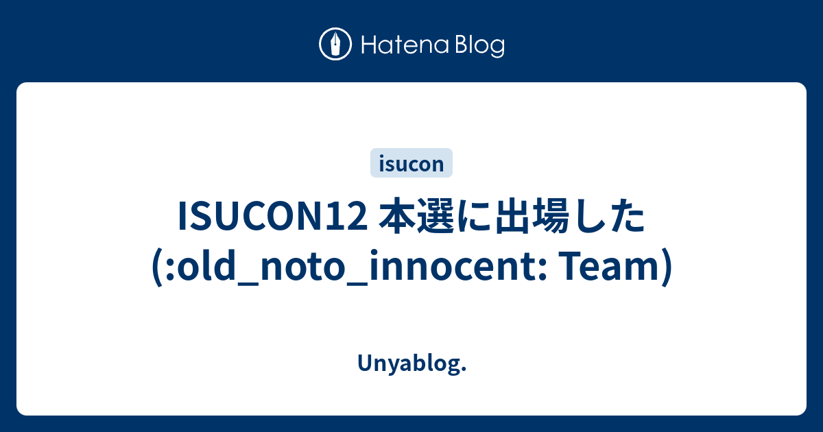 ISUCON12 本選に出場した (:old_noto_innocent: Team) - Unyablog.