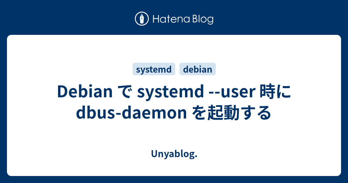 Debian で systemd --user 時に dbus-daemon を起動する - Unyablog.