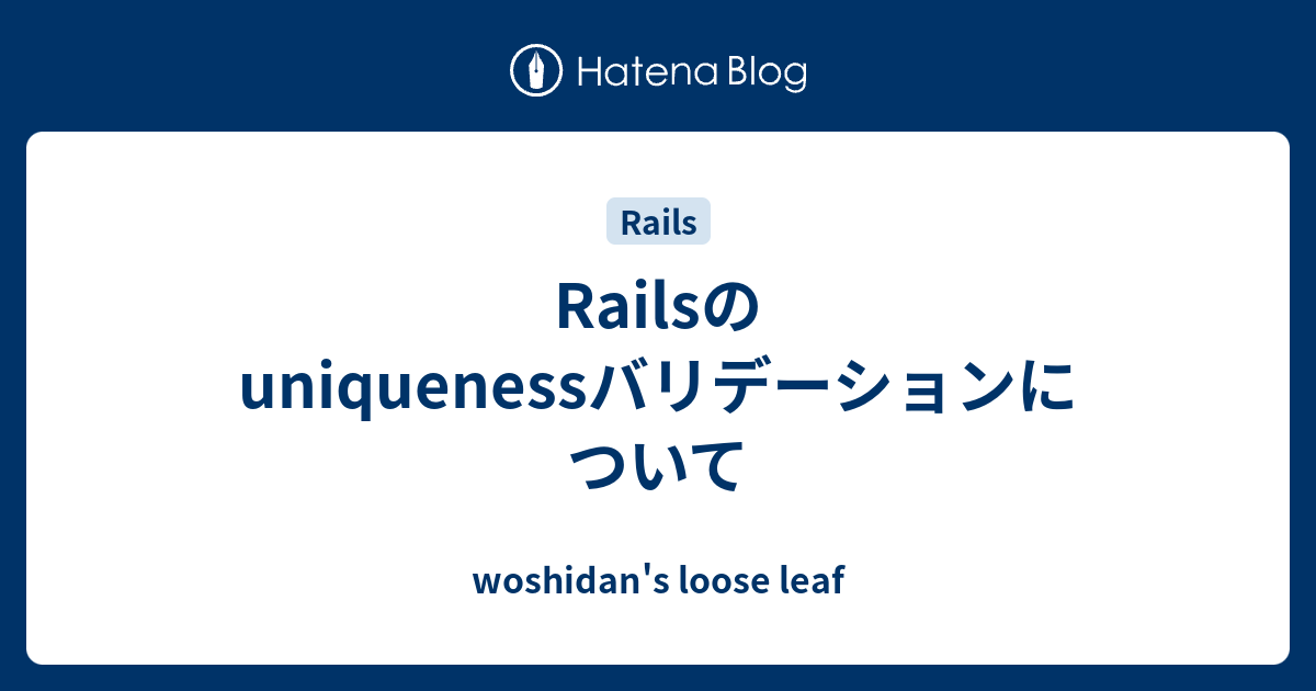 Railsのuniquenessバリデーションについて - woshidan's loose leaf