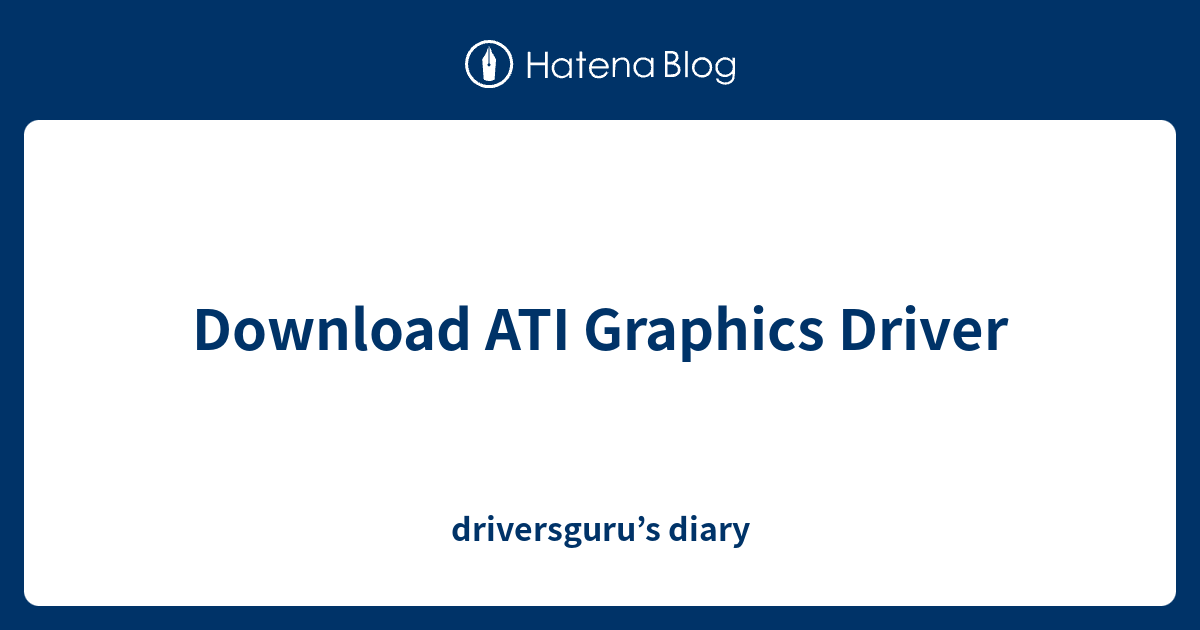 Download ATI Graphics Driver - driversguru’s diary