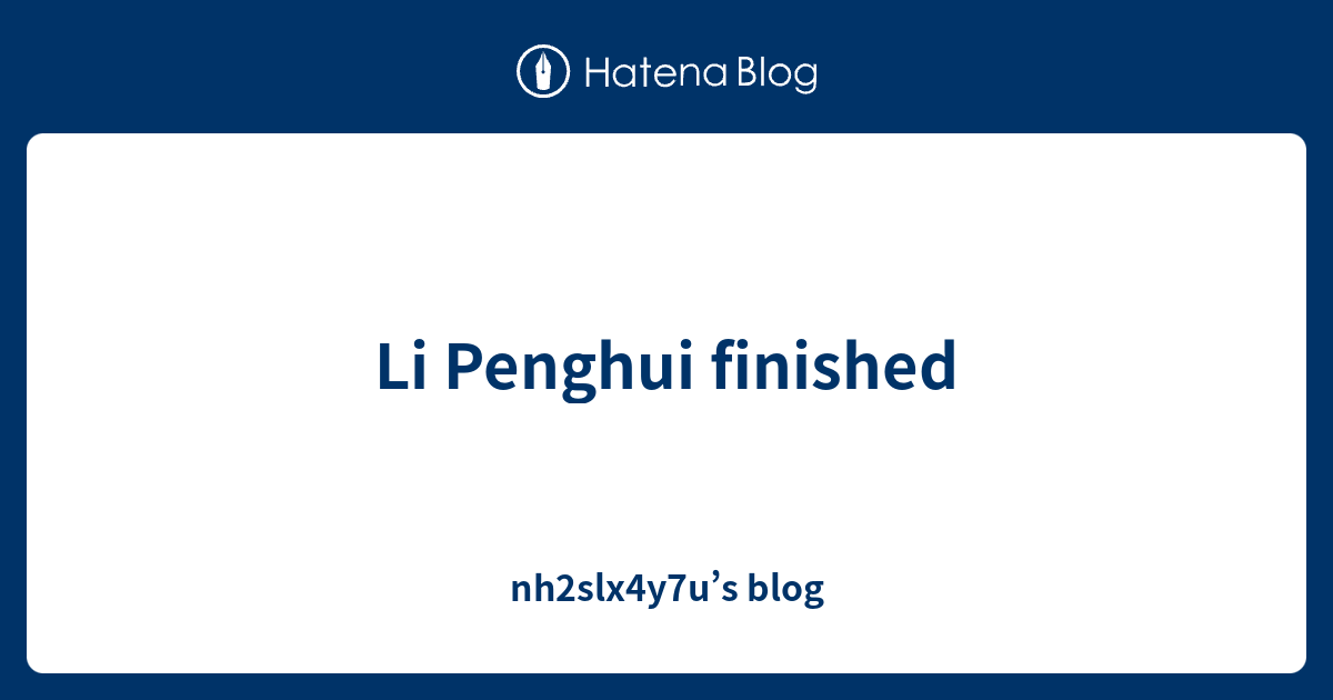 Li Penghui finished - nh2slx4y7u’s blog