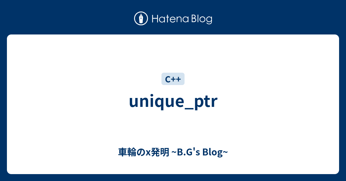 unique_ptr - 車輪のx発明 ~B.G's Blog~