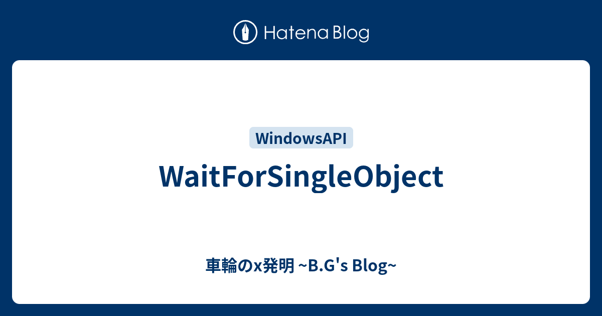 WaitForSingleObject - 車輪のx発明 ~B.G's Blog~