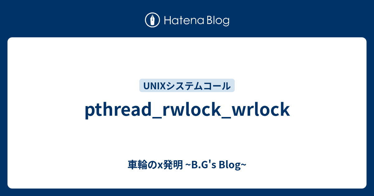 pthread_rwlock_wrlock - 車輪のx発明 ~B.G's Blog~