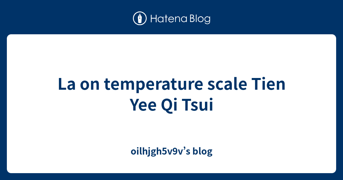La on temperature scale Tien Yee Qi Tsui - oilhjgh5v9v’s blog