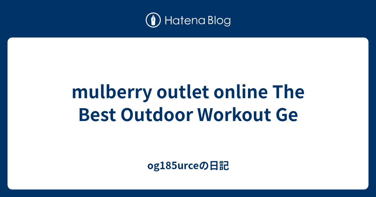 mulberry outlet online The Best Outdoor Workout Ge - og185urceの日記