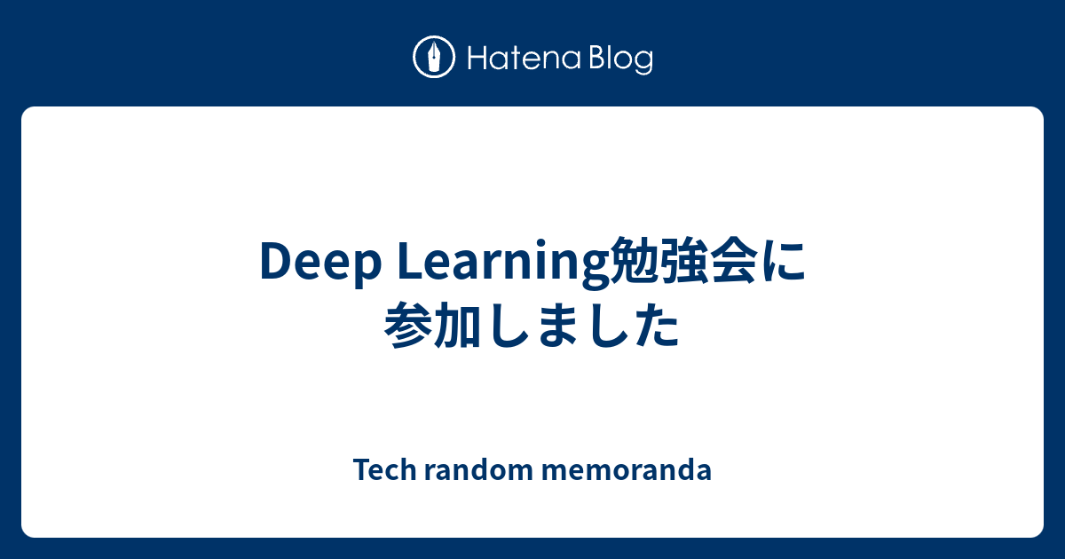 Deep Learning勉強会に参加しました - Tech random memoranda