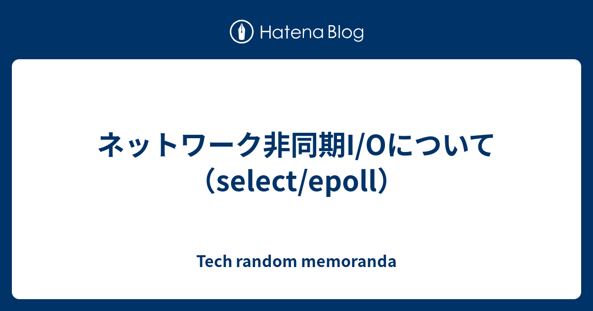 ネットワーク非同期I/Oについて（select/epoll） - Tech random memoranda