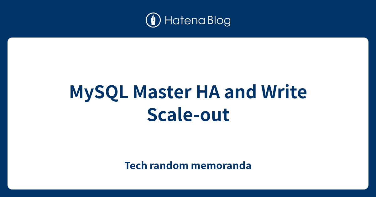 MySQL Master HA and Write Scale-out - Tech random memoranda