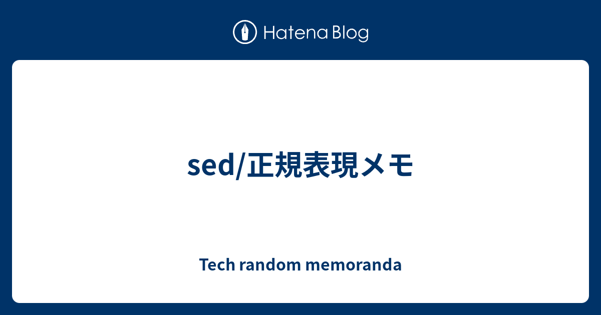 sed/正規表現メモ - Tech random memoranda