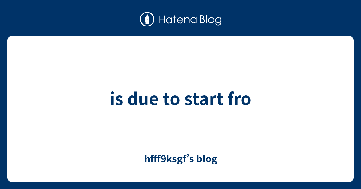 is due to start fro - hfff9ksgf’s blog