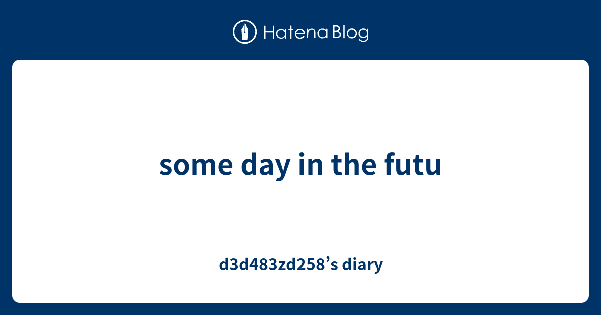 some day in the futu - d3d483zd258’s diary