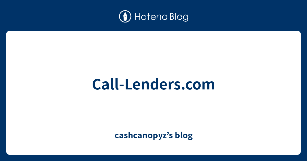Call-Lenders.com - cashcanopyz’s blog