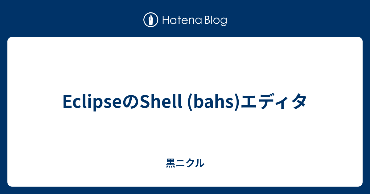 EclipseのShell (bahs)エディタ - 黒ニクル