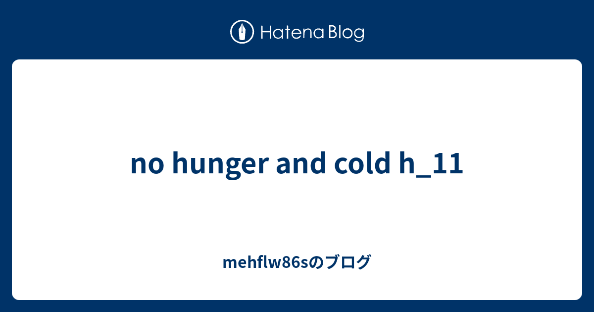 no hunger and cold h_11 - mehflw86sのブログ