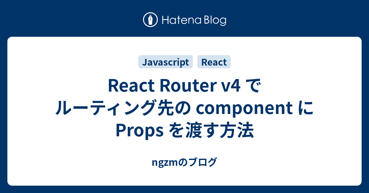 React Router v4 でルーティング先の component に Props を渡す方法 - ngzmのブログ
