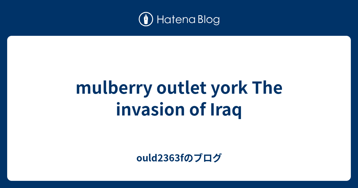 mulberry outlet york The invasion of Iraq - ould2363fのブログ