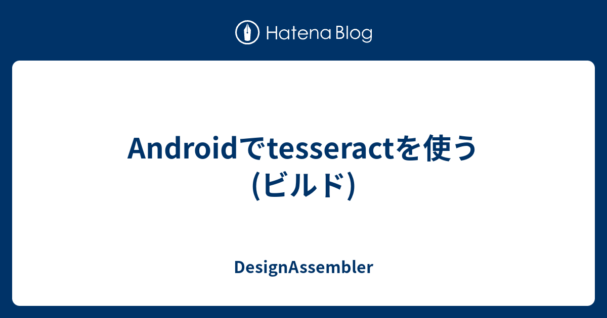 Androidでtesseractを使う(ビルド) - DesignAssembler
