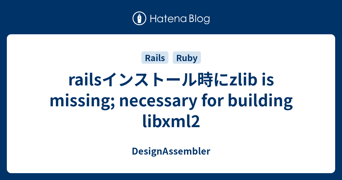 railsインストール時にzlib is missing; necessary for building libxml2 - DesignAssembler