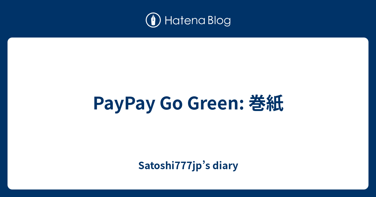 PayPay Go Green: 巻紙 - Satoshi777jp’s diary
