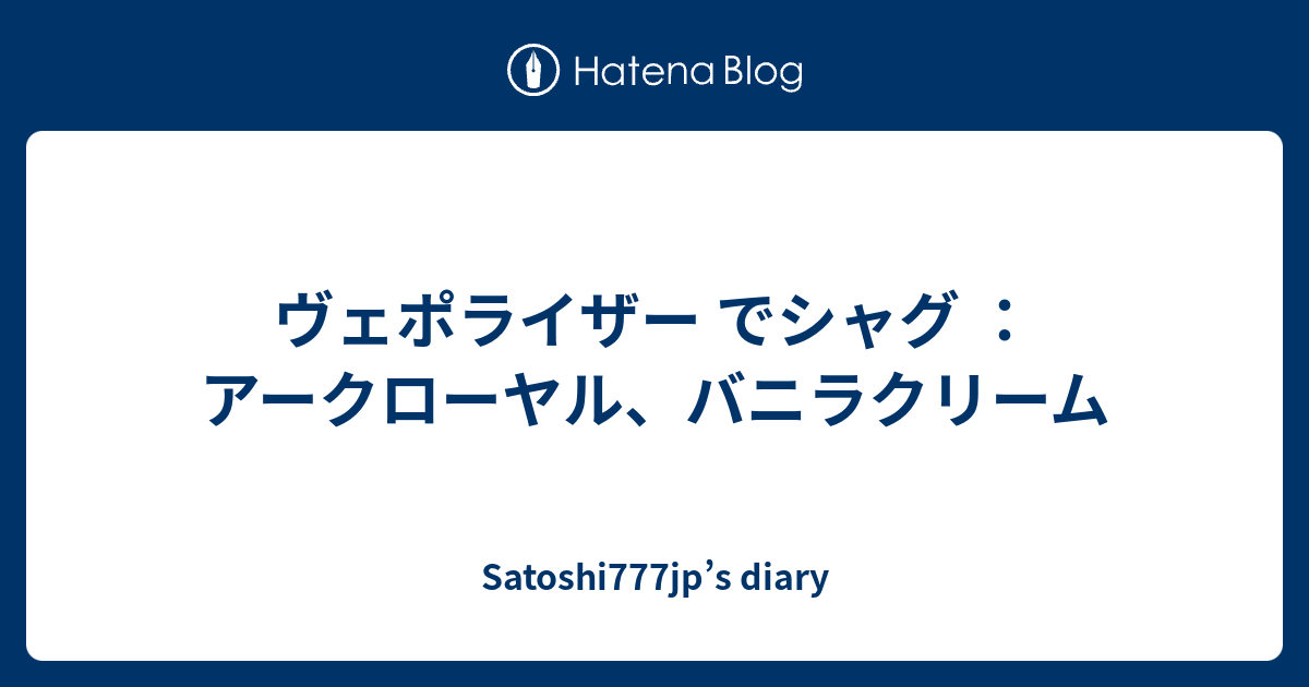 ヴェポライザー でシャグ ：アークローヤル、バニラクリーム - Satoshi777jp’s diary